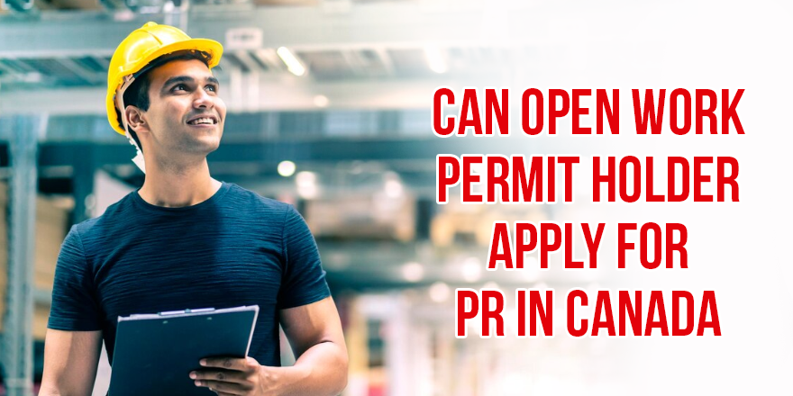 Can Open Work Permit Holder Apply For PR In Canada? | Star Immigration